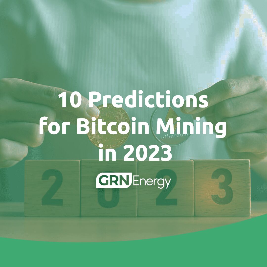 10 predictions for Bitcoin Mining in 2023 | GRN Energy